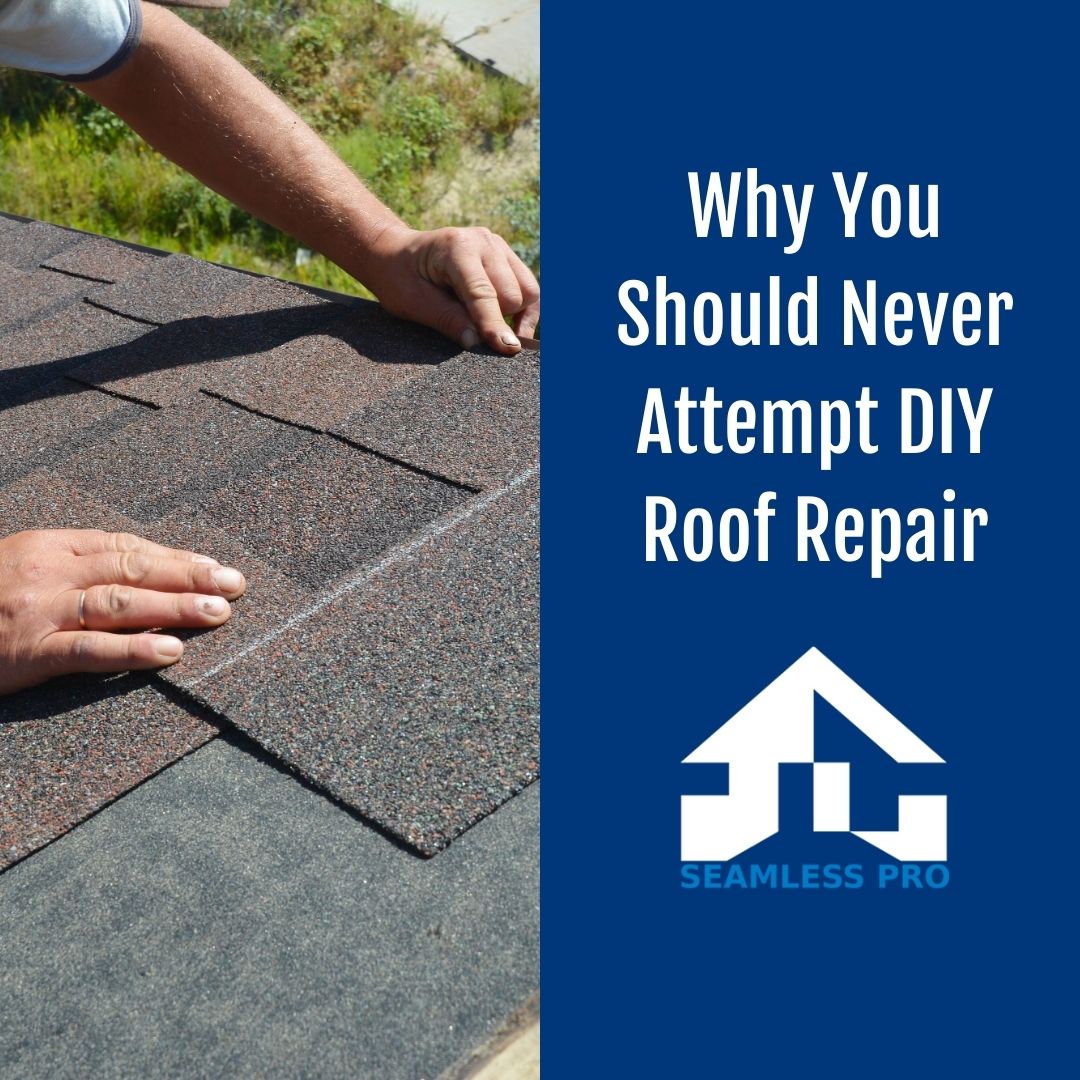 Why DIY Roof Repair Is a Risky Choice - Trust Seamless Pro